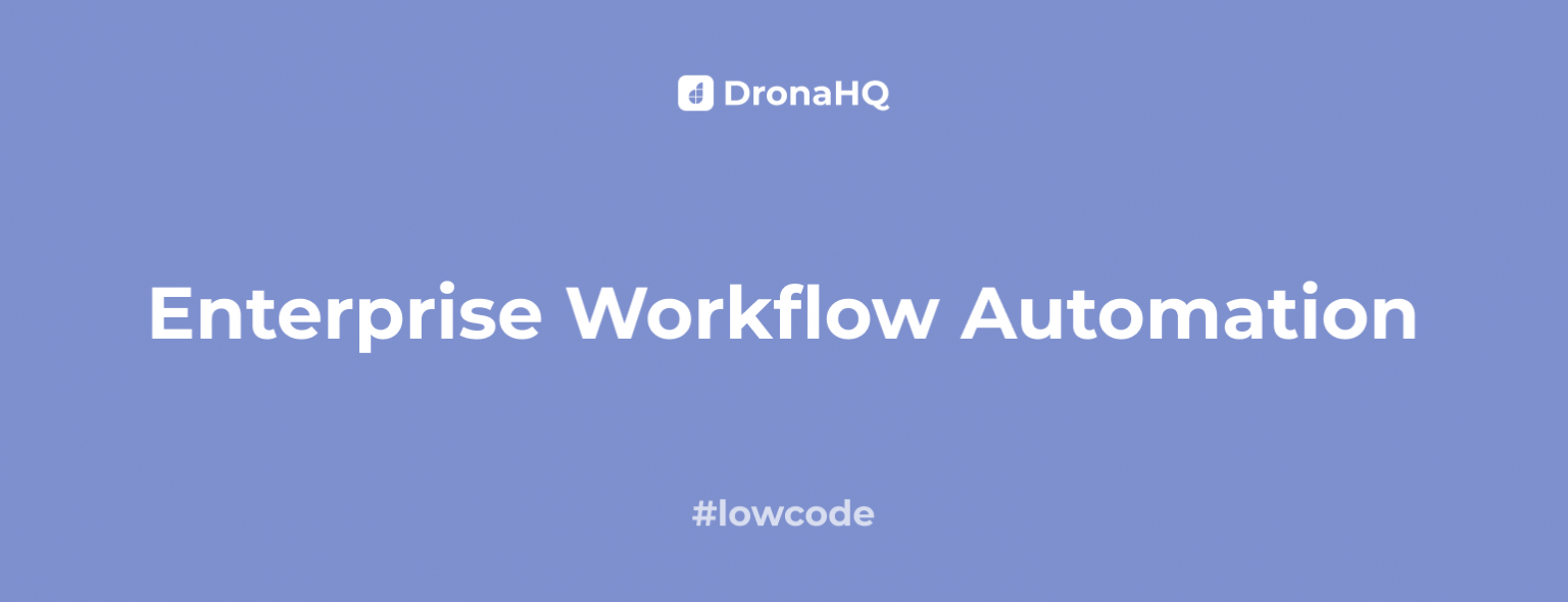 In-Depth Guide to Enterprise Workflow Automation - DronaHQ